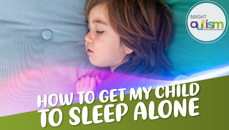 How to Get My Child to Sleep Alone? – BrightAutism